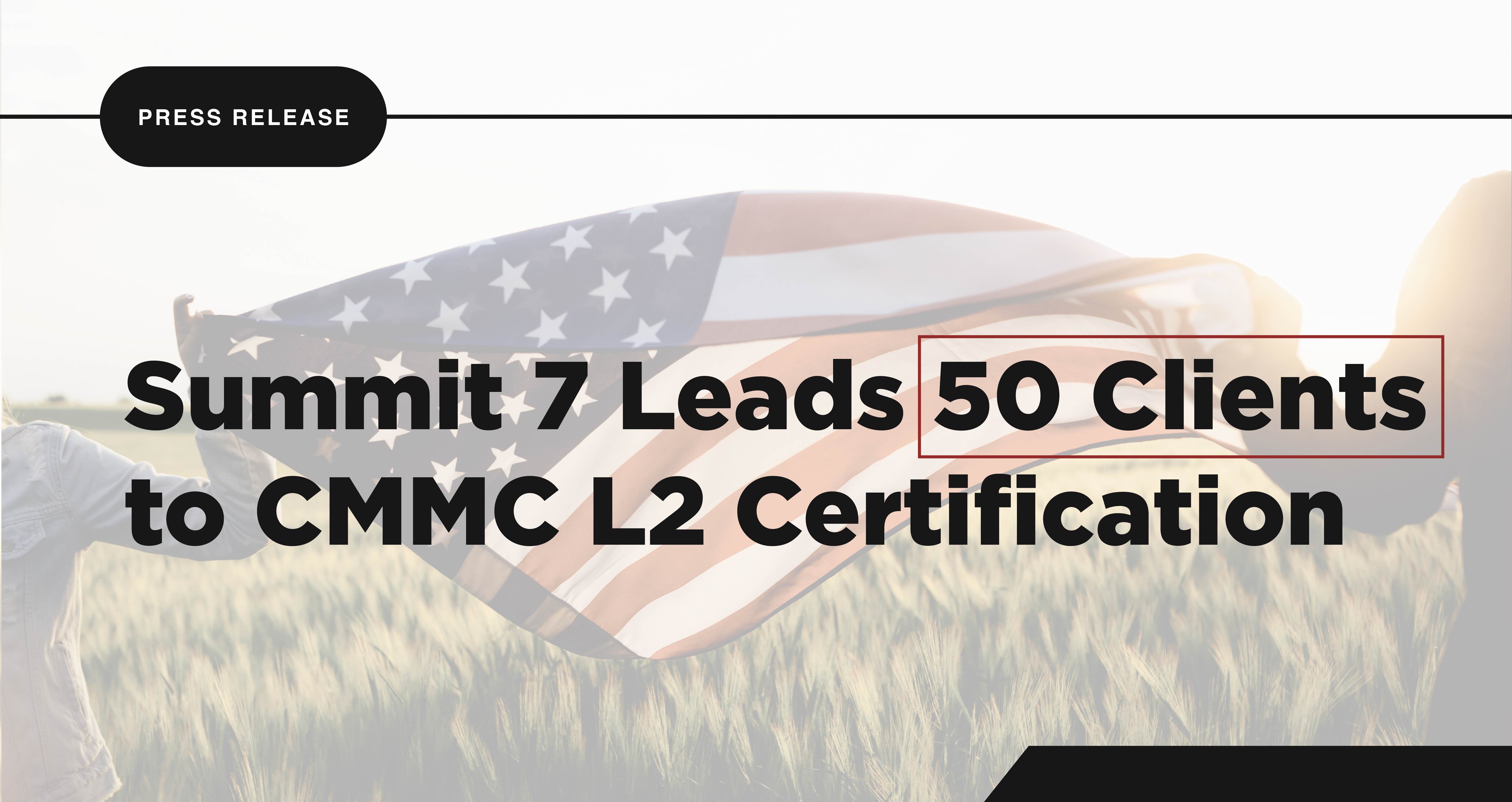 Summit 7 Leads 50 Clients to CMMC L2 Certification